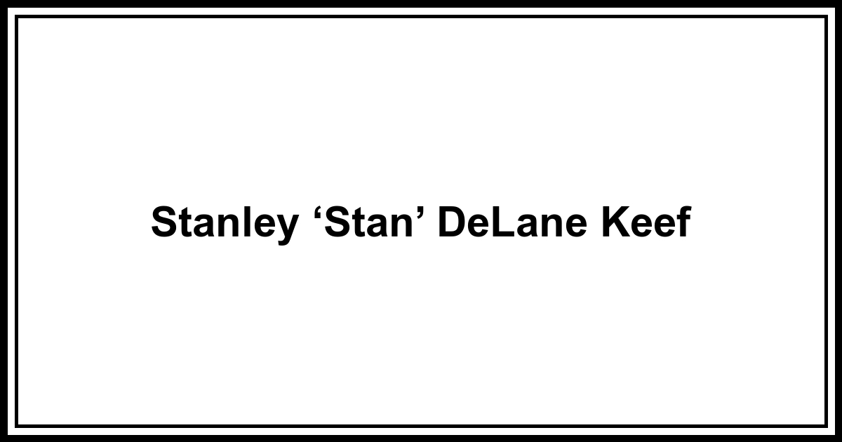 Obituary: Stanley ‘Stan’ DeLane Keef